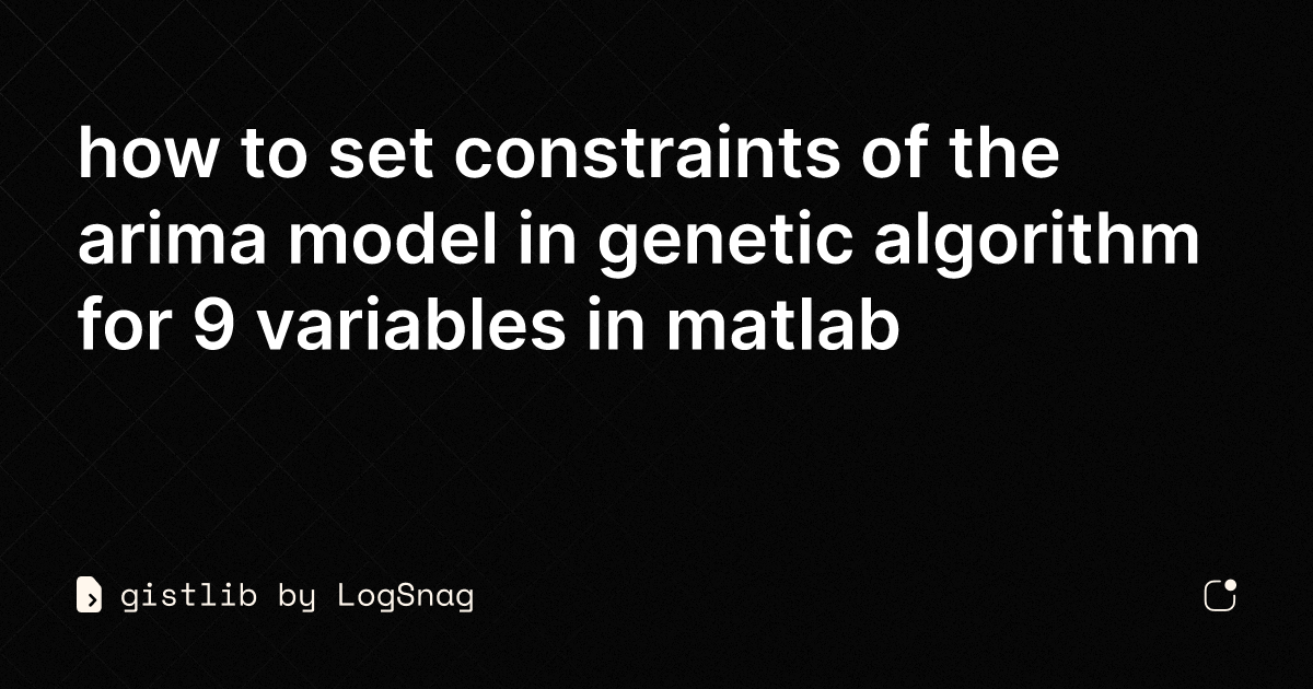 Gistlib How To Set Constraints Of The Arima Model In Genetic Algorithm For 9 Variables In Matlab