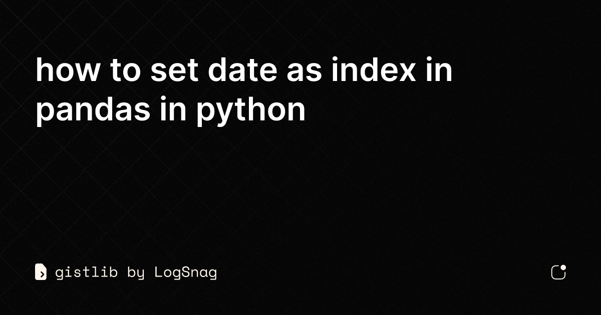 Gistlib How To Set Date As Index In Pandas In Python