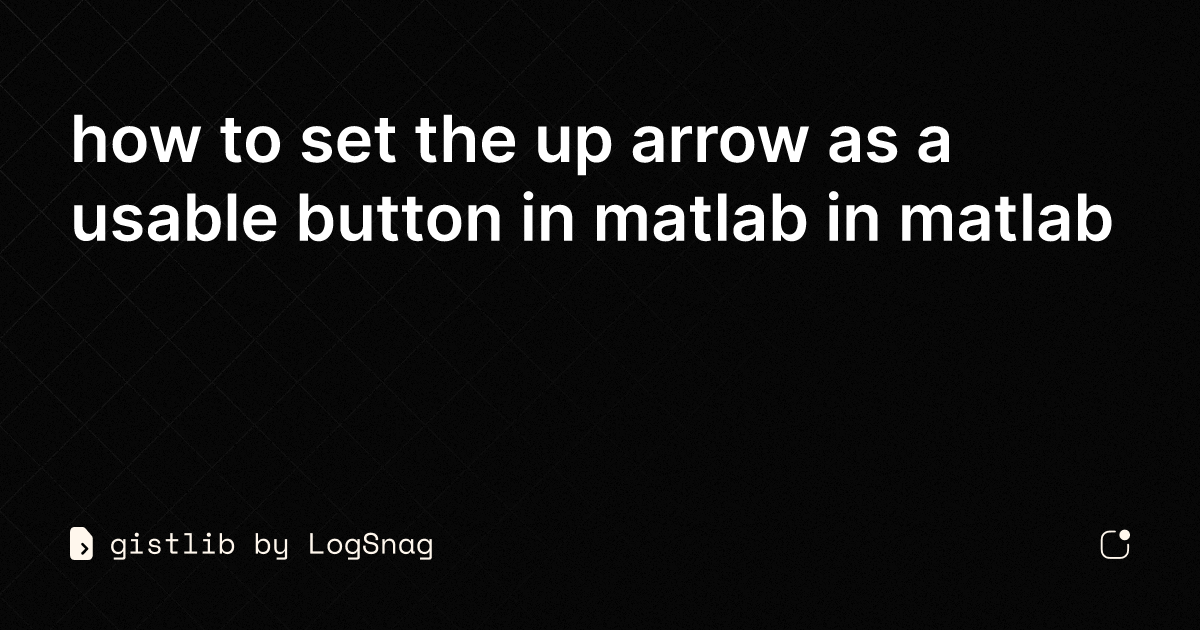 Gistlib How To Set The Up Arrow As A Usable Button In Matlab In Matlab