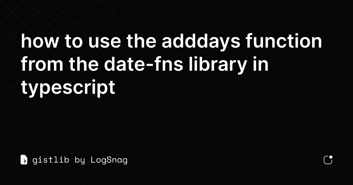 Gistlib How To Use The Adddays Function From The Date Fns Library In 4784
