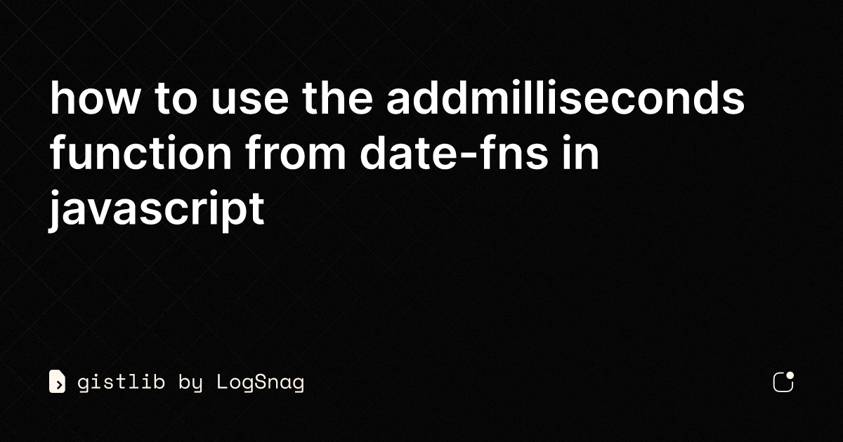 Gistlib How To Use The Addmilliseconds Function From Date Fns In Javascript 