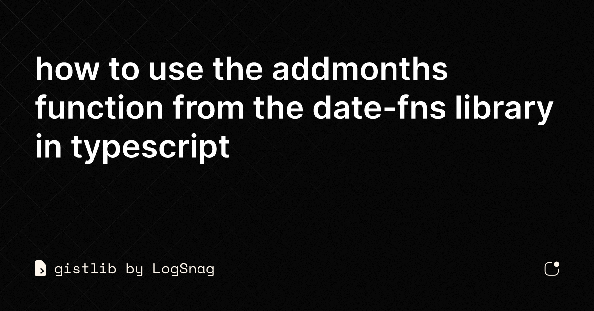 Gistlib How To Use The Addmonths Function From The Date Fns Library 6172