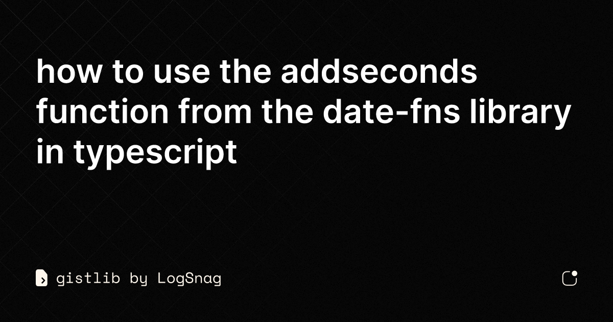 Gistlib How To Use The Addseconds Function From The Date Fns Library 7518