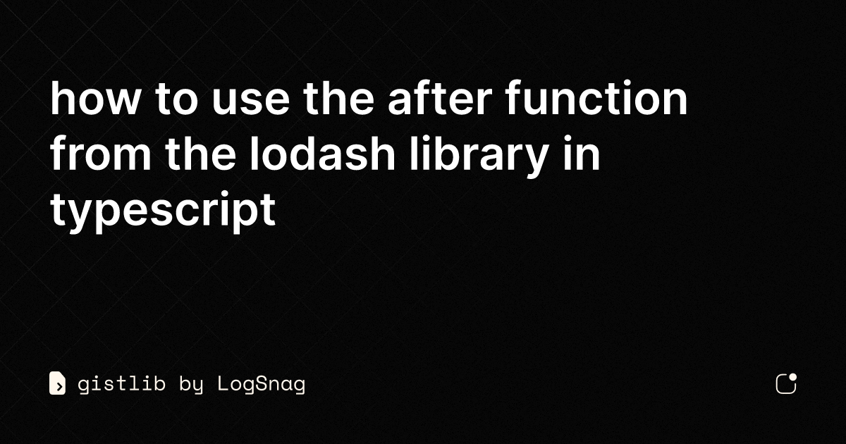 gistlib - how to use the after function from the lodash library in ...