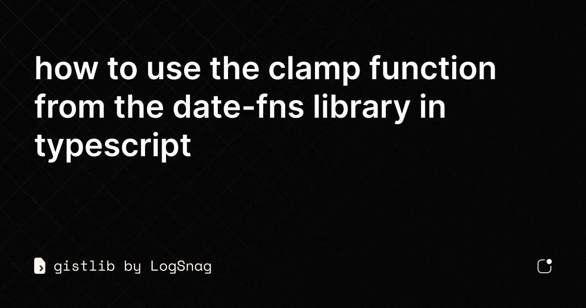 Gistlib How To Use The Clamp Function From The Date Fns Library In Typescript