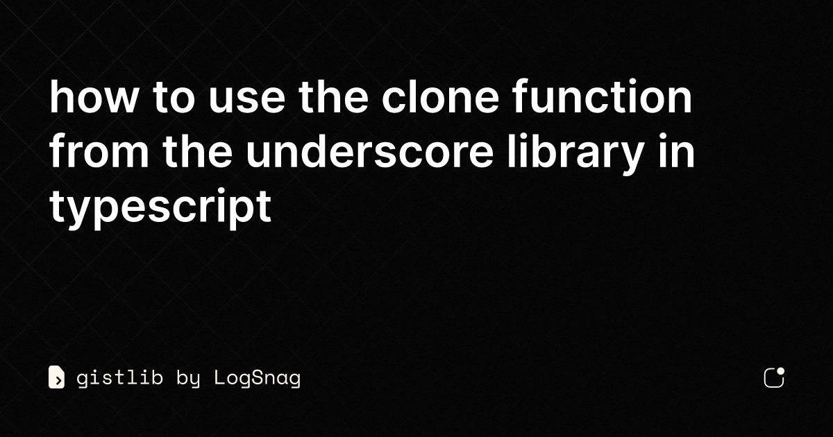 Gistlib How To Use The Clone Function From The Underscore Library In Typescript