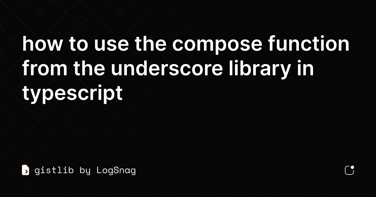 Gistlib How To Use The Compose Function From The Underscore Library In Typescript 