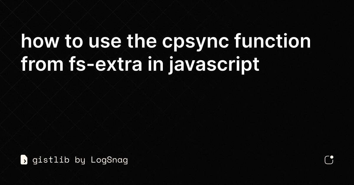 Gistlib How To Use The Cpsync Function From Fs Extra In Javascript 
