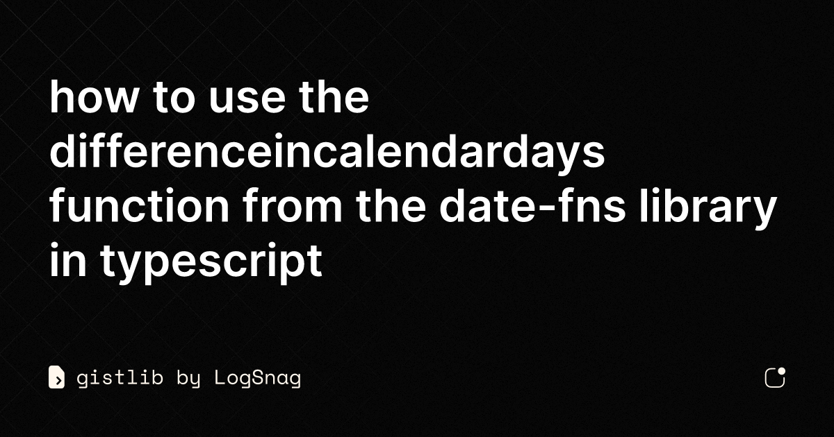 Gistlib How To Use The Differenceincalendardays Function From The Date Fns Library In Typescript