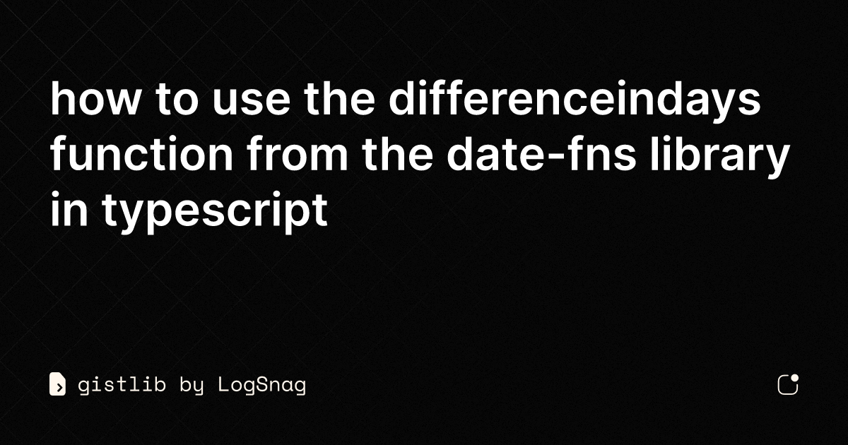 Gistlib How To Use The Differenceindays Function From The Date Fns 6956