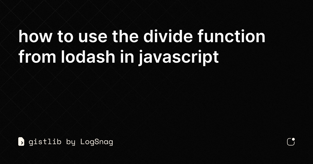 Gistlib How To Use The Divide Function From Lodash In Javascript