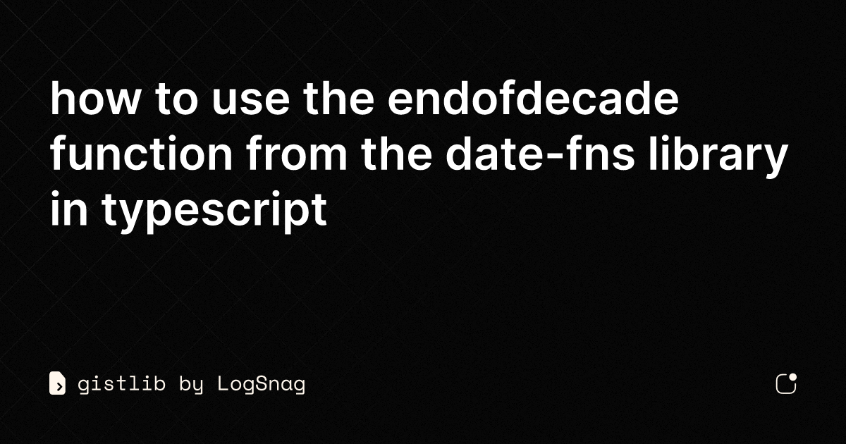 Gistlib How To Use The Endofdecade Function From The Date Fns Library In Typescript