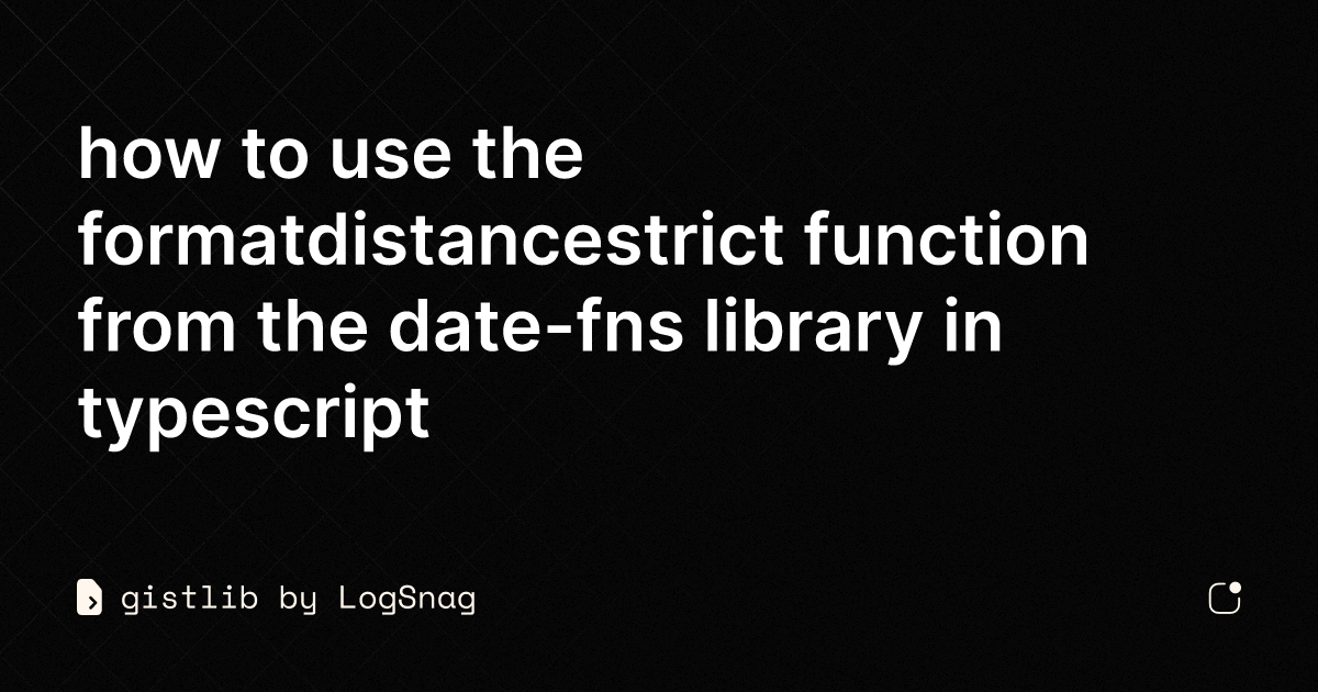 Gistlib How To Use The Formatdistancestrict Function From The Date