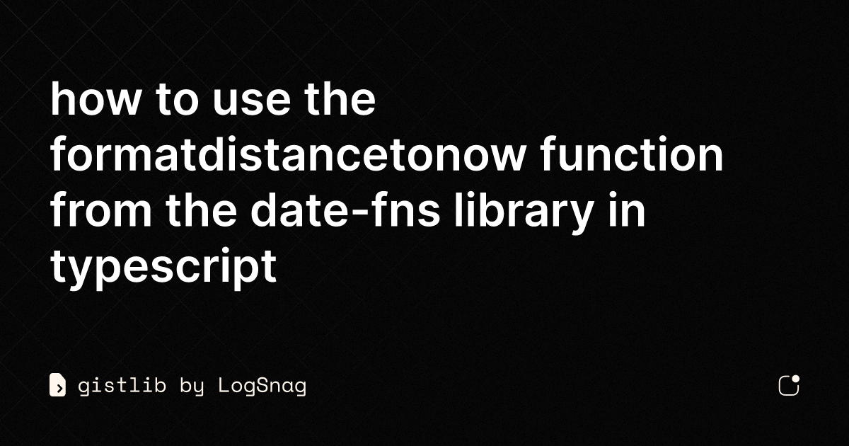 Gistlib How To Use The Formatdistancetonow Function From The Date Fns Library In Typescript