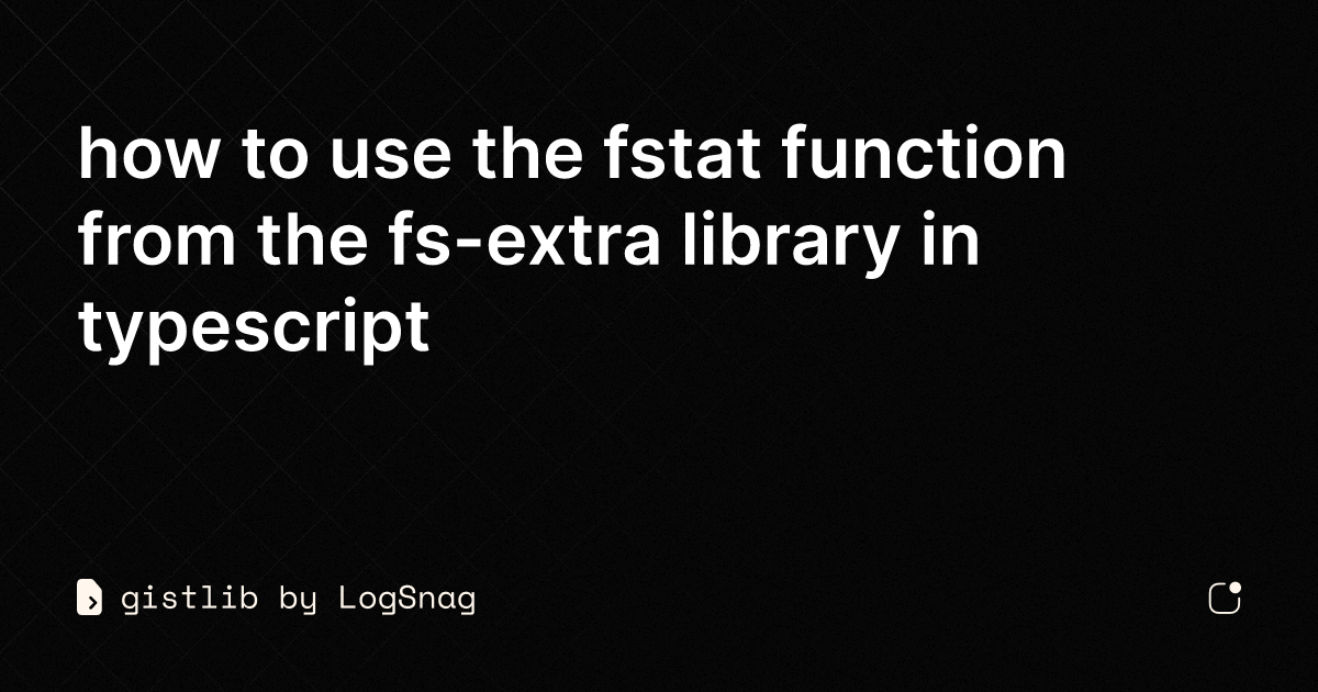 Gistlib How To Use The Fstat Function From The Fs Extra Library In Typescript 4389