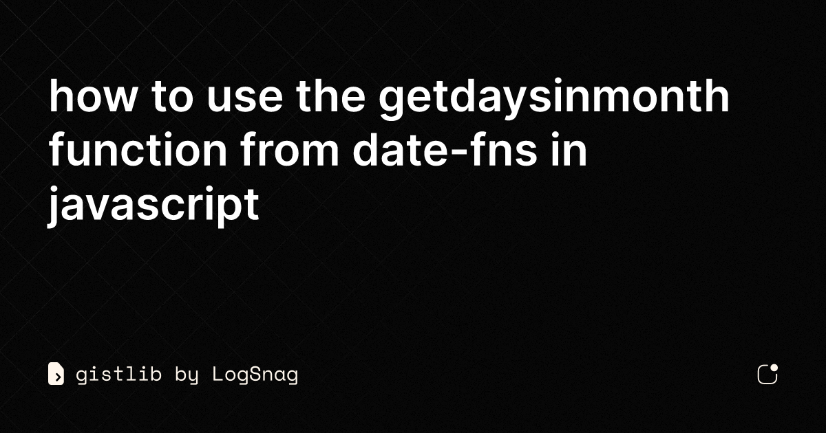Gistlib How To Use The Getdaysinmonth Function From Date Fns In 3999