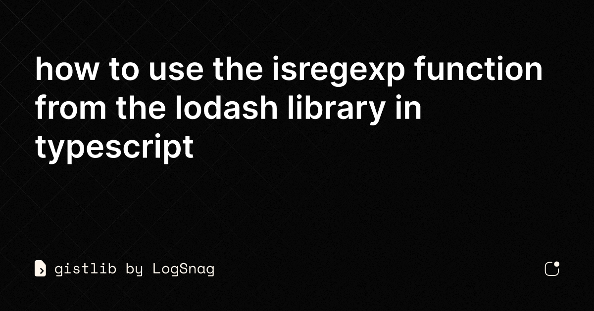 Gistlib How To Use The Isregexp Function From The Lodash Library In 0674
