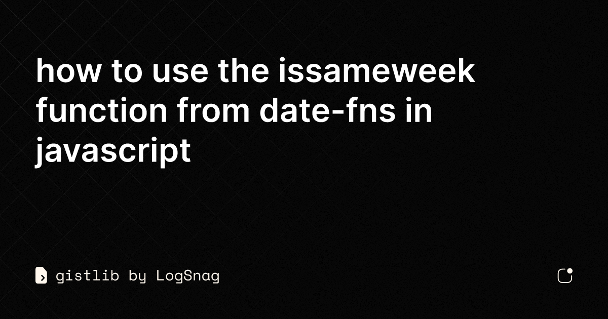 Gistlib How To Use The Issameweek Function From Date Fns In Javascript