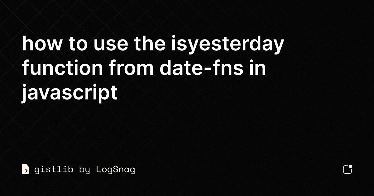 Gistlib How To Use The Isyesterday Function From Date Fns In Javascript 6991