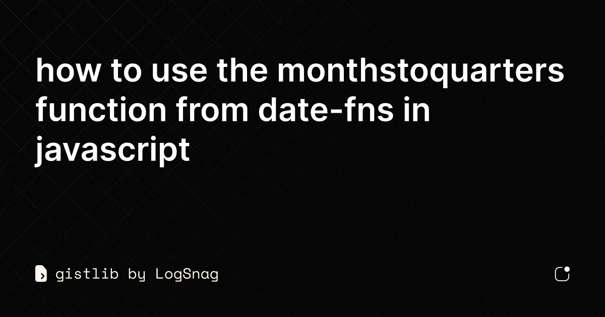 Gistlib How To Use The Monthstoquarters Function From Date Fns In 2830