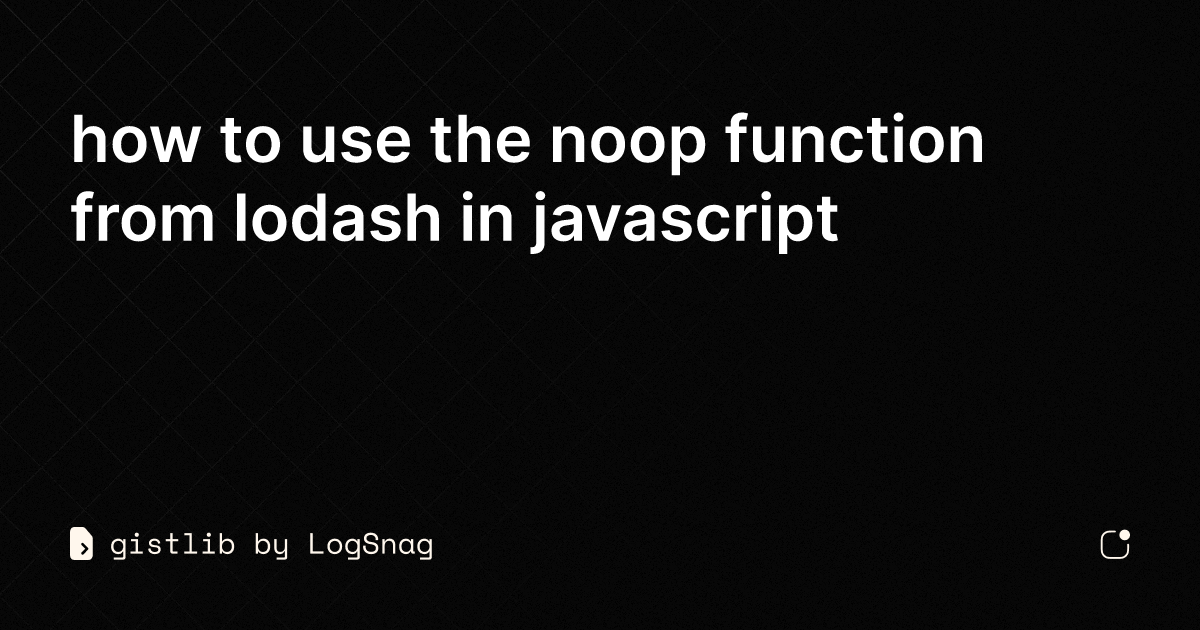 Gistlib How To Use The Noop Function From Lodash In Javascript