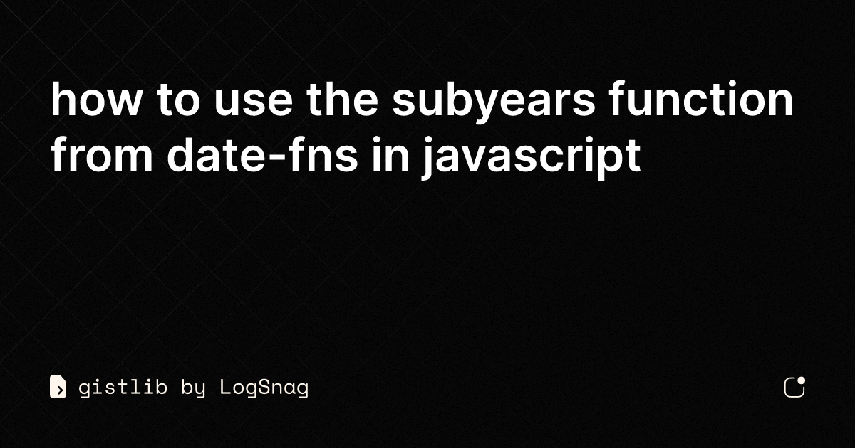 Gistlib How To Use The Subyears Function From Date Fns In Javascript