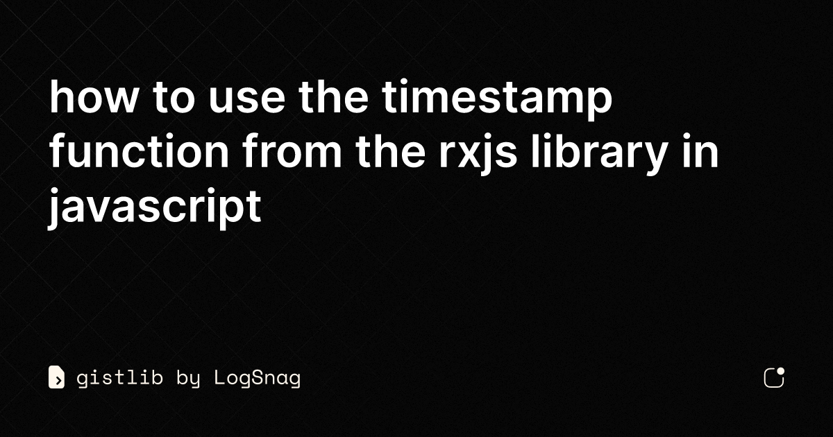 gistlib - how to use the timestamp function from the rxjs library in ...