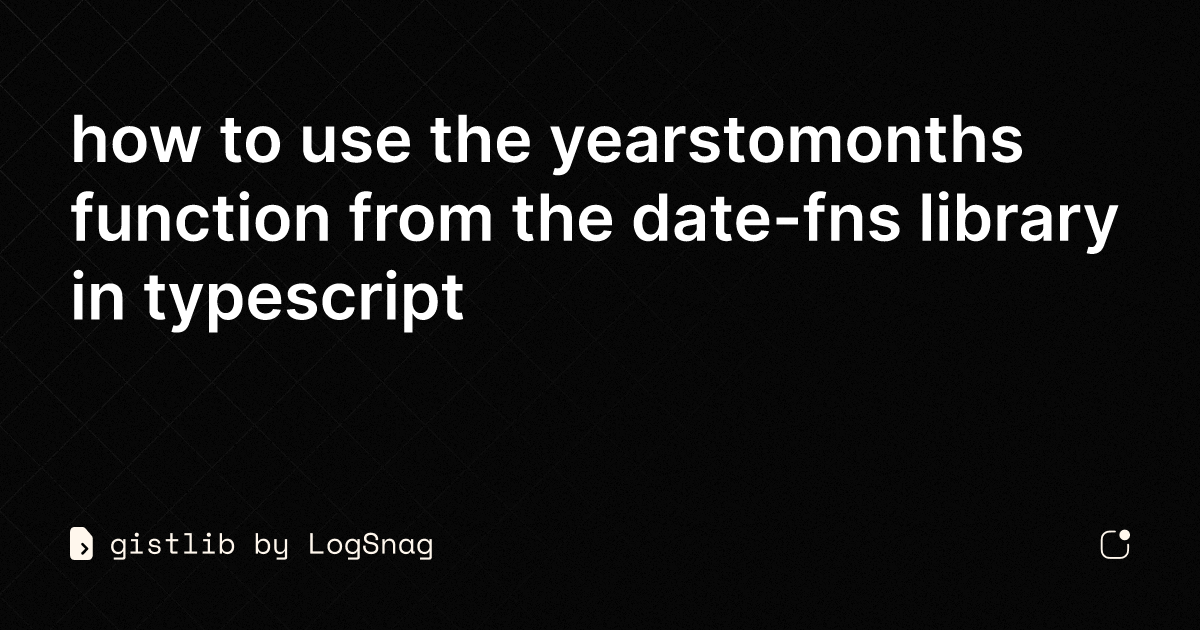 Gistlib How To Use The Yearstomonths Function From The Date Fns 9269