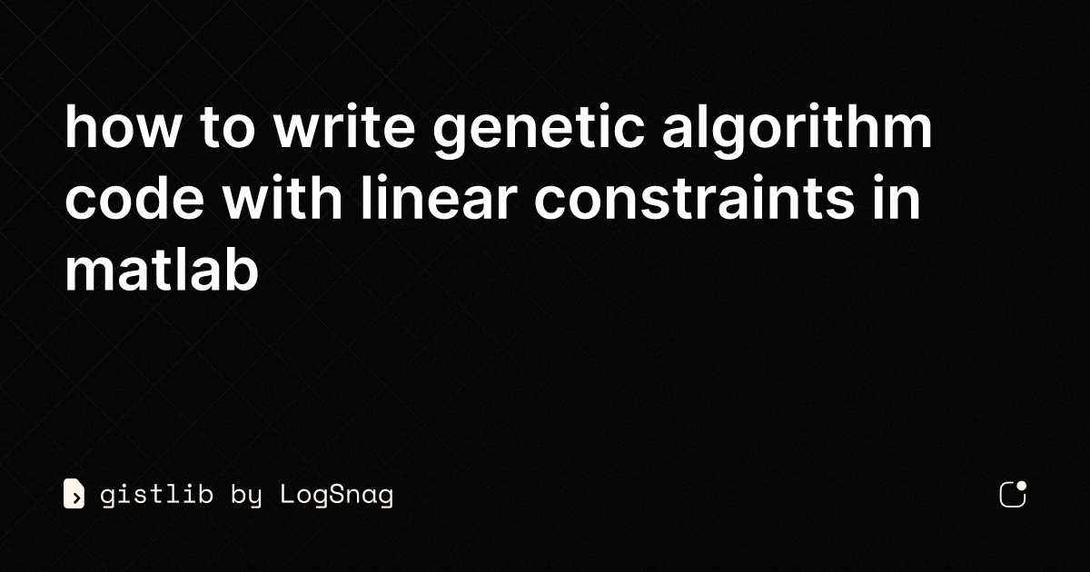 Gistlib How To Write Genetic Algorithm Code With Linear Constraints In Matlab