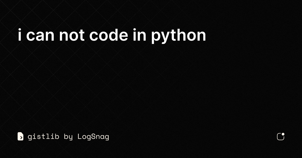 Gistlib I Can Not Code In Python