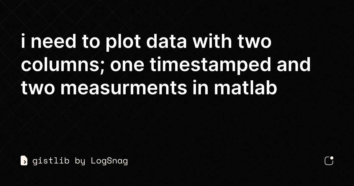 Gistlib I Need To Plot Data With Two Columns One Timestamped And Two Measurments In Matlab 5514
