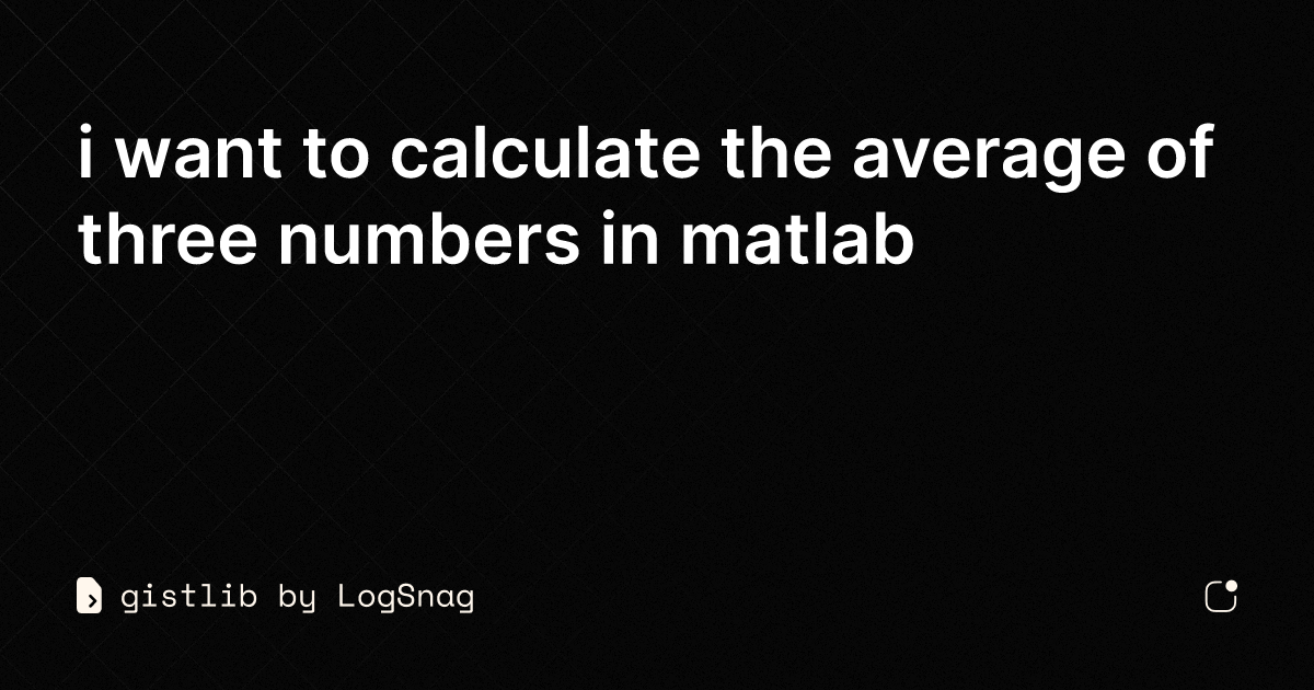 Gistlib I Want To Calculate The Average Of Three Numbers In Matlab 5014