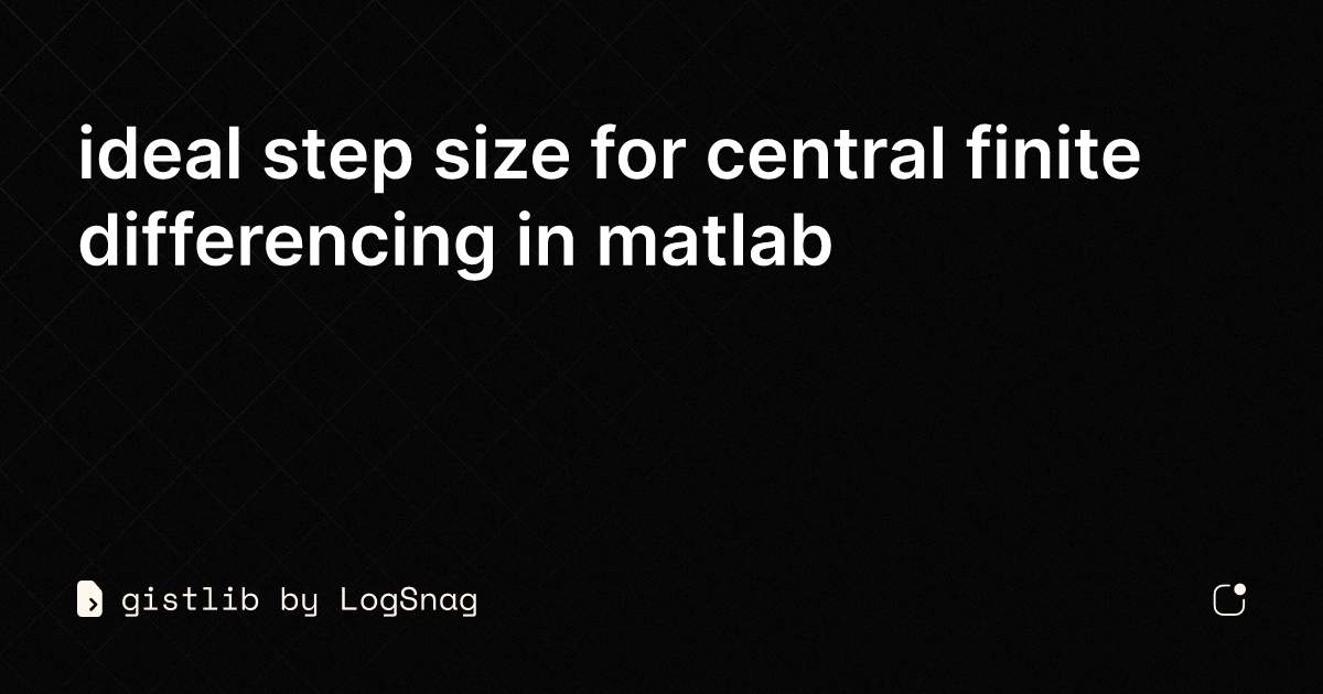 Gistlib Ideal Step Size For Central Finite Differencing In Matlab