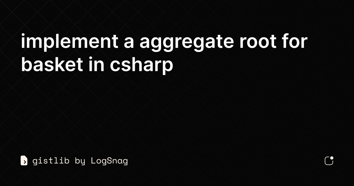 Gistlib Implement A Aggregate Root For Basket In Csharp