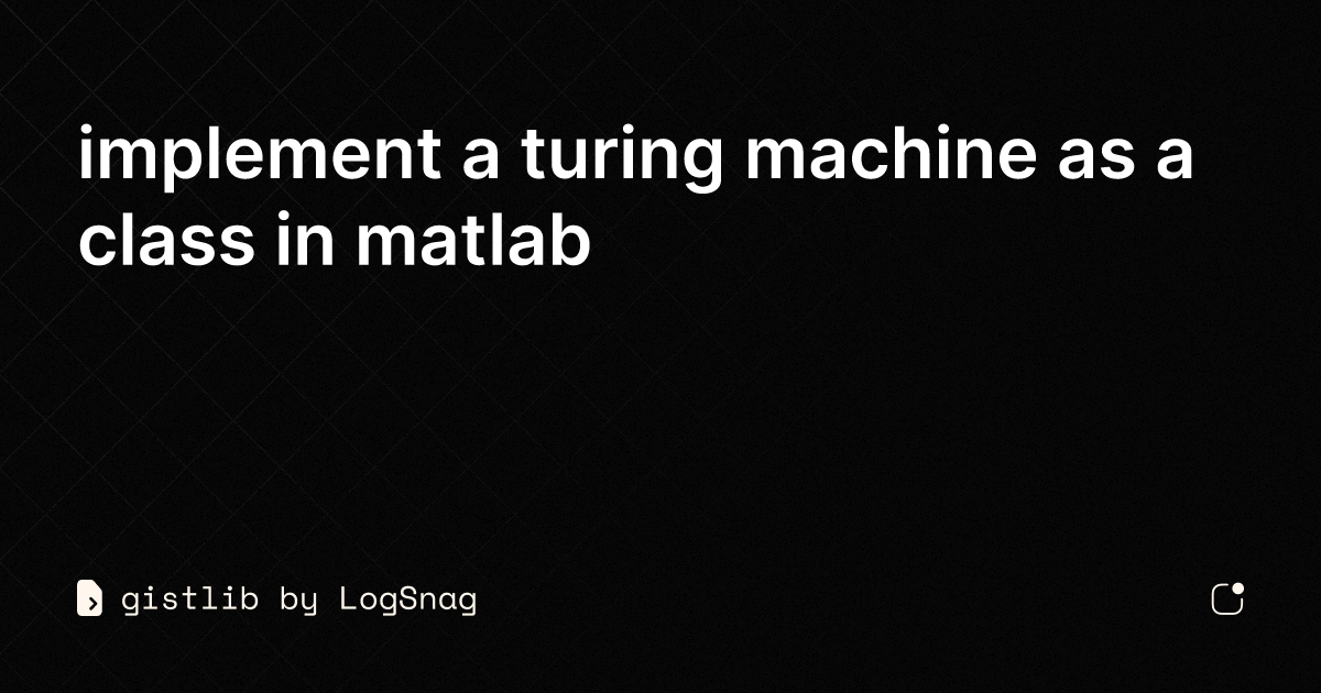 Gistlib Implement A Turing Machine As A Class In Matlab