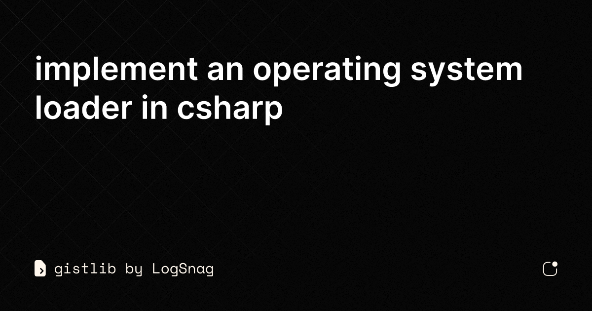Gistlib Implement An Operating System Loader In Csharp