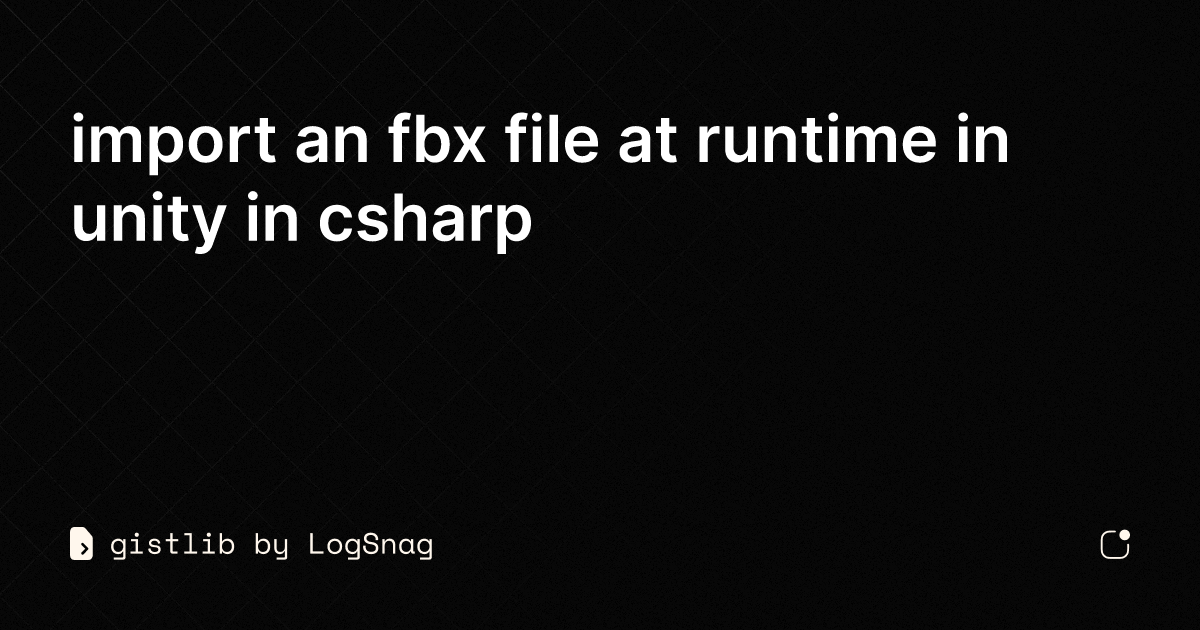Gistlib Import An Fbx File At Runtime In Unity In Csharp
