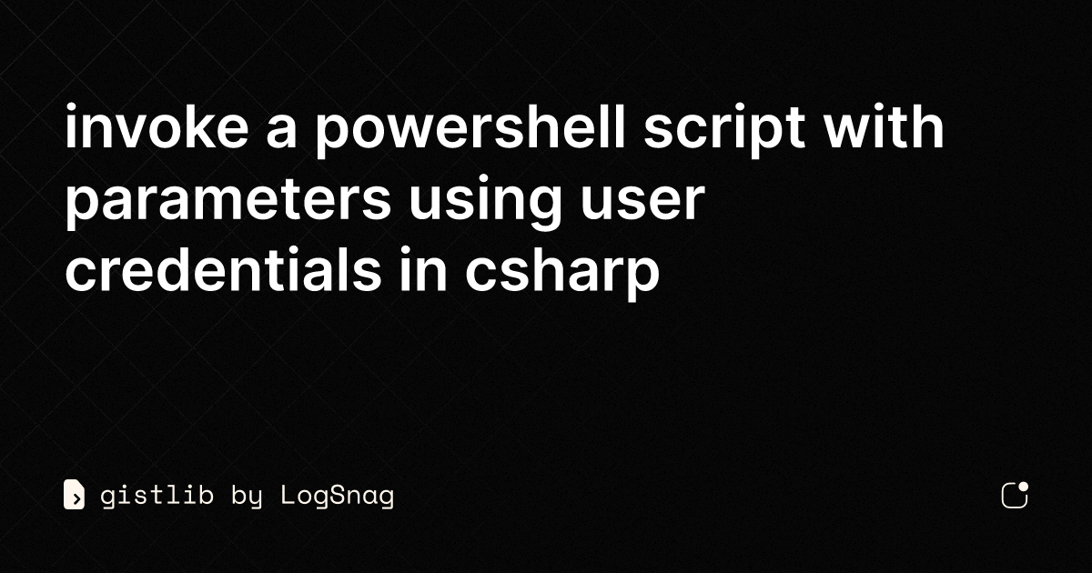 Gistlib Invoke A Powershell Script With Parameters Using User Credentials In Csharp