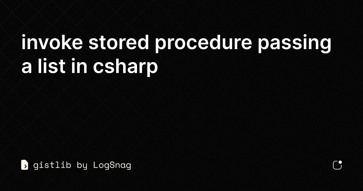 Gistlib Invoke Stored Procedure Passing A List In Csharp
