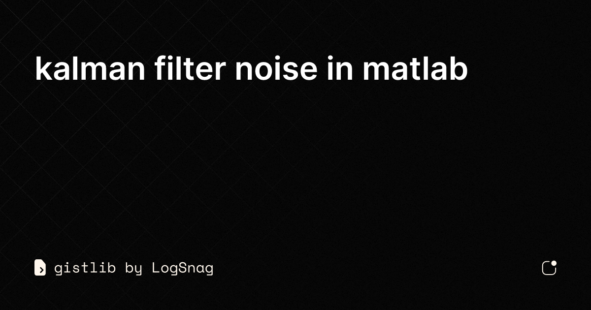 Gistlib Kalman Filter Noise In Matlab 5872