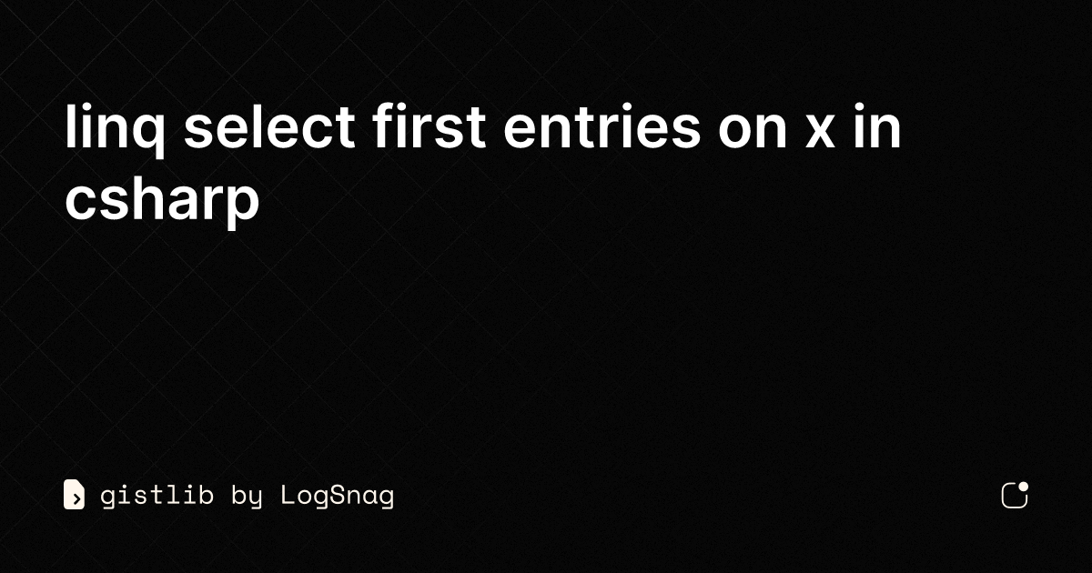 Gistlib Linq Select First Entries On X In Csharp 7045
