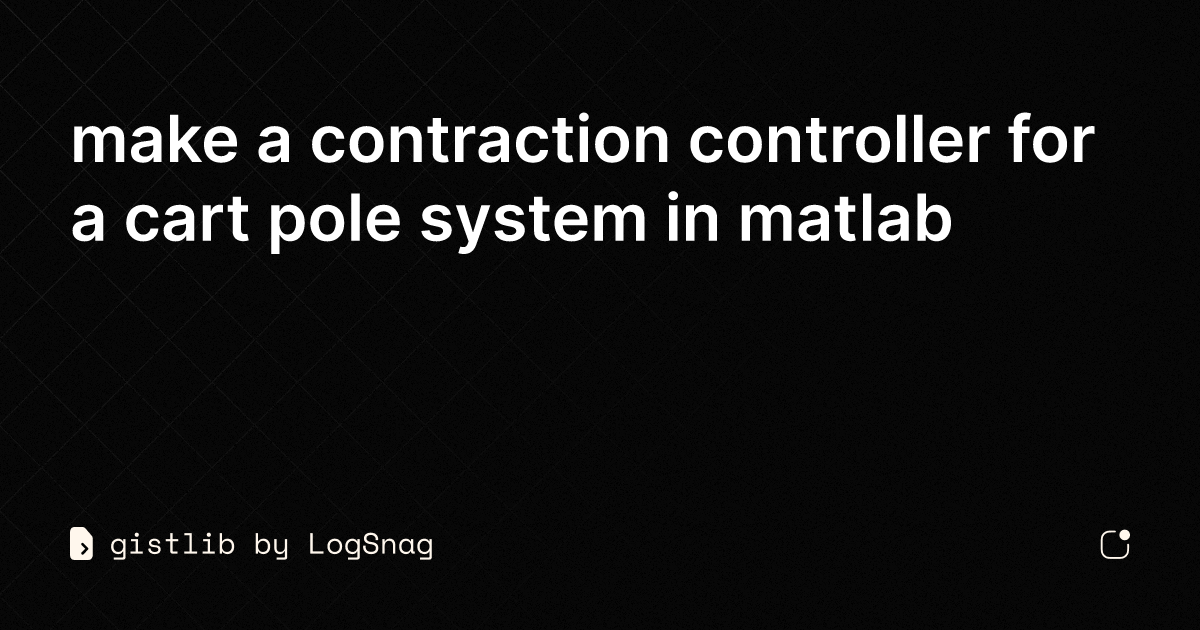 Gistlib Make A Contraction Controller For A Cart Pole System In Matlab 5700