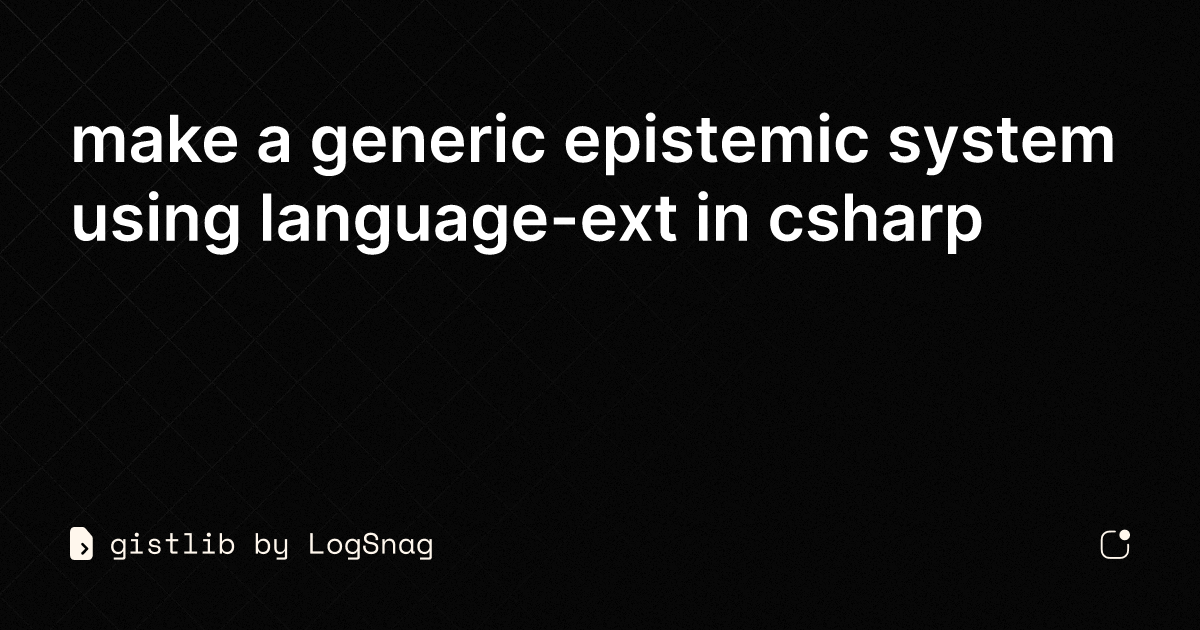 Gistlib Make A Generic Epistemic System Using Language Ext In Csharp
