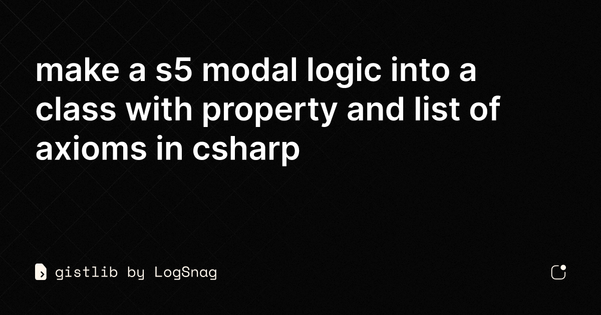 Gistlib Make A S5 Modal Logic Into A Class With Property And List Of Axioms In Csharp