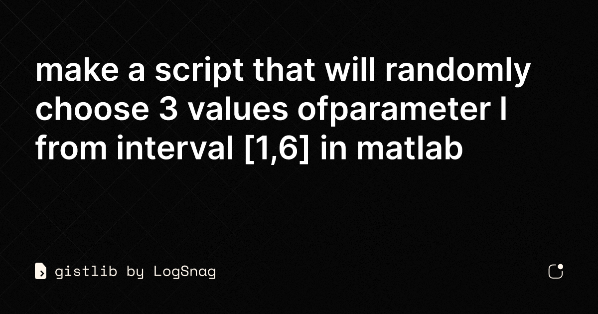 Gistlib Make A Script That Will Randomly Choose 3 Values Ofparameter L From Interval 16 In