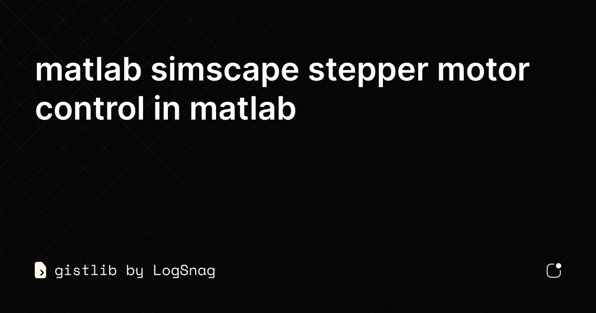 Gistlib Matlab Simscape Stepper Motor Control In Matlab