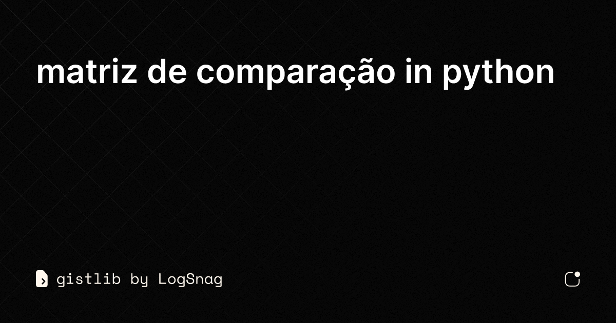 Gistlib Matriz De Comparação In Python