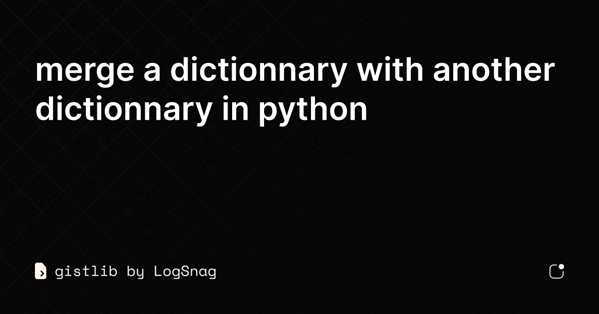 Gistlib Merge A Dictionnary With Another Dictionnary In Python
