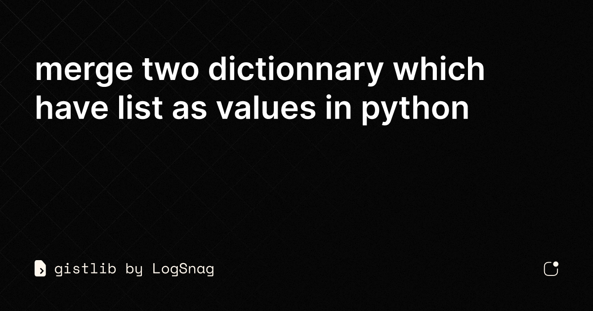 Gistlib Merge Two Dictionnary Which Have List As Values In Python