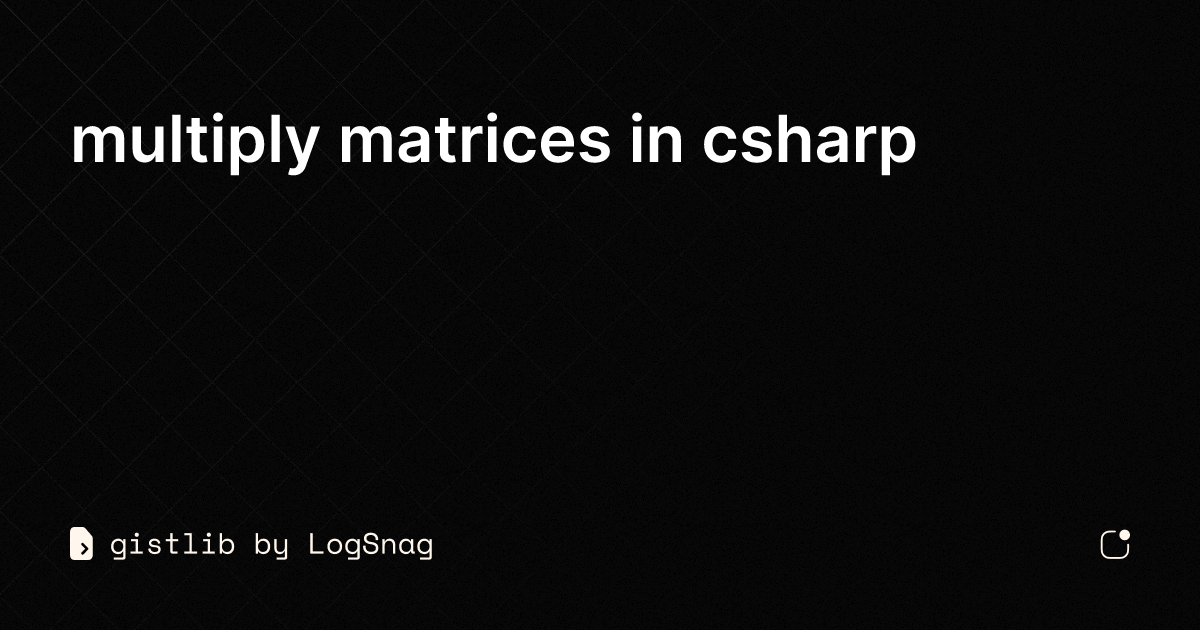 Gistlib Multiply Matrices In Csharp